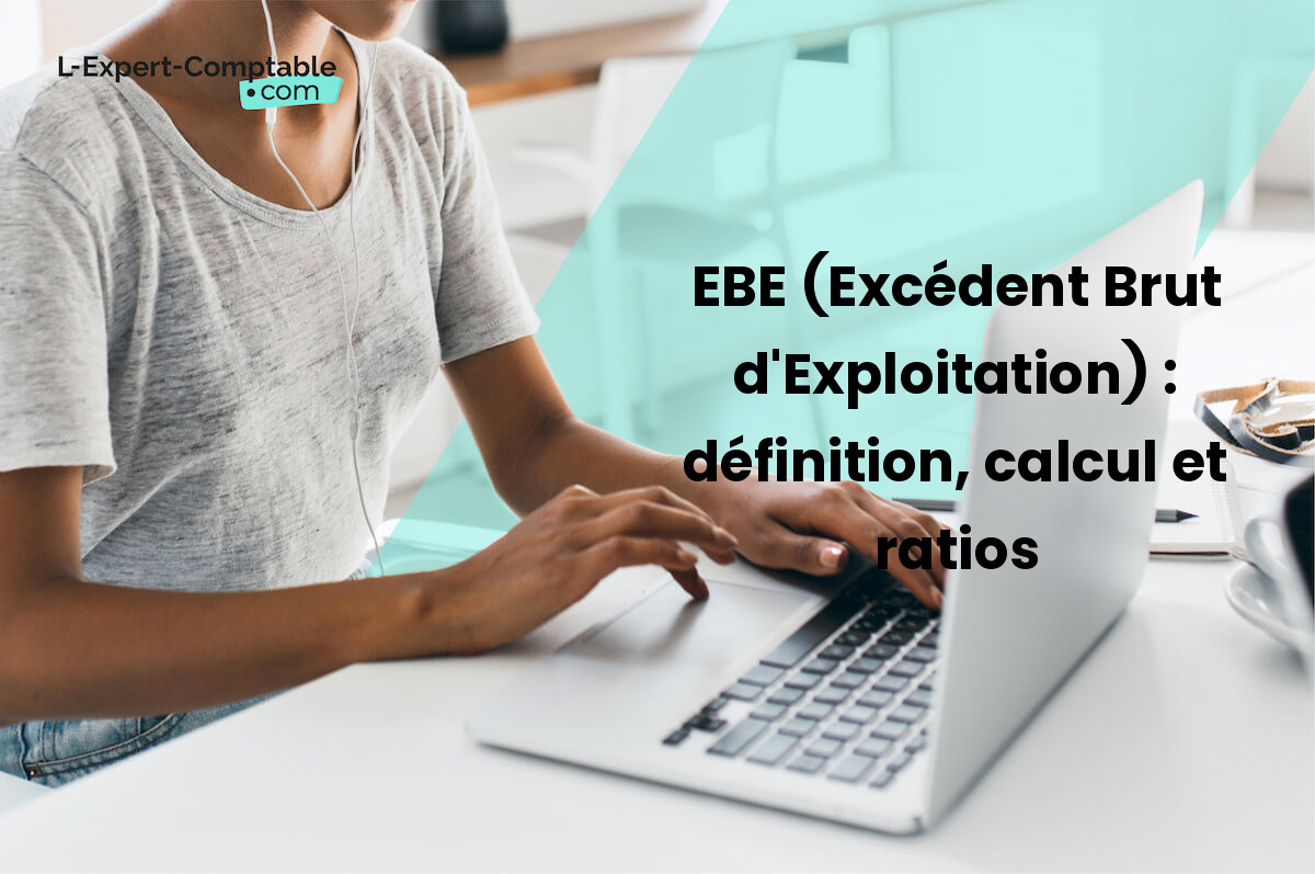 EBE (Excédent Brut d'Exploitation) : définition, calcul et ratios