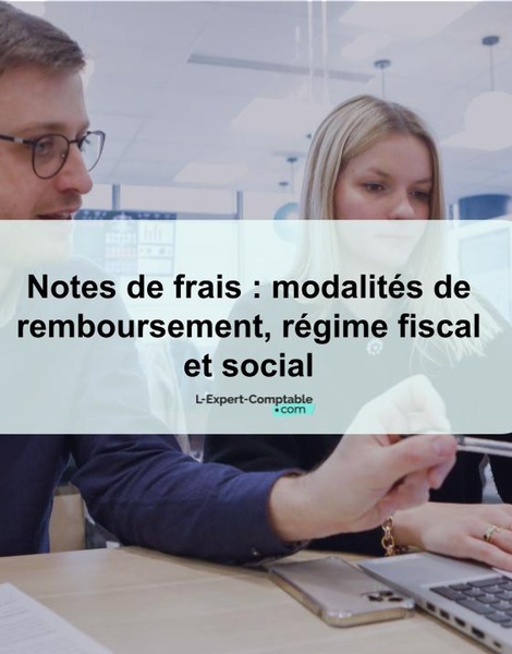Notes de frais : modalités de remboursement, régime fiscal et social