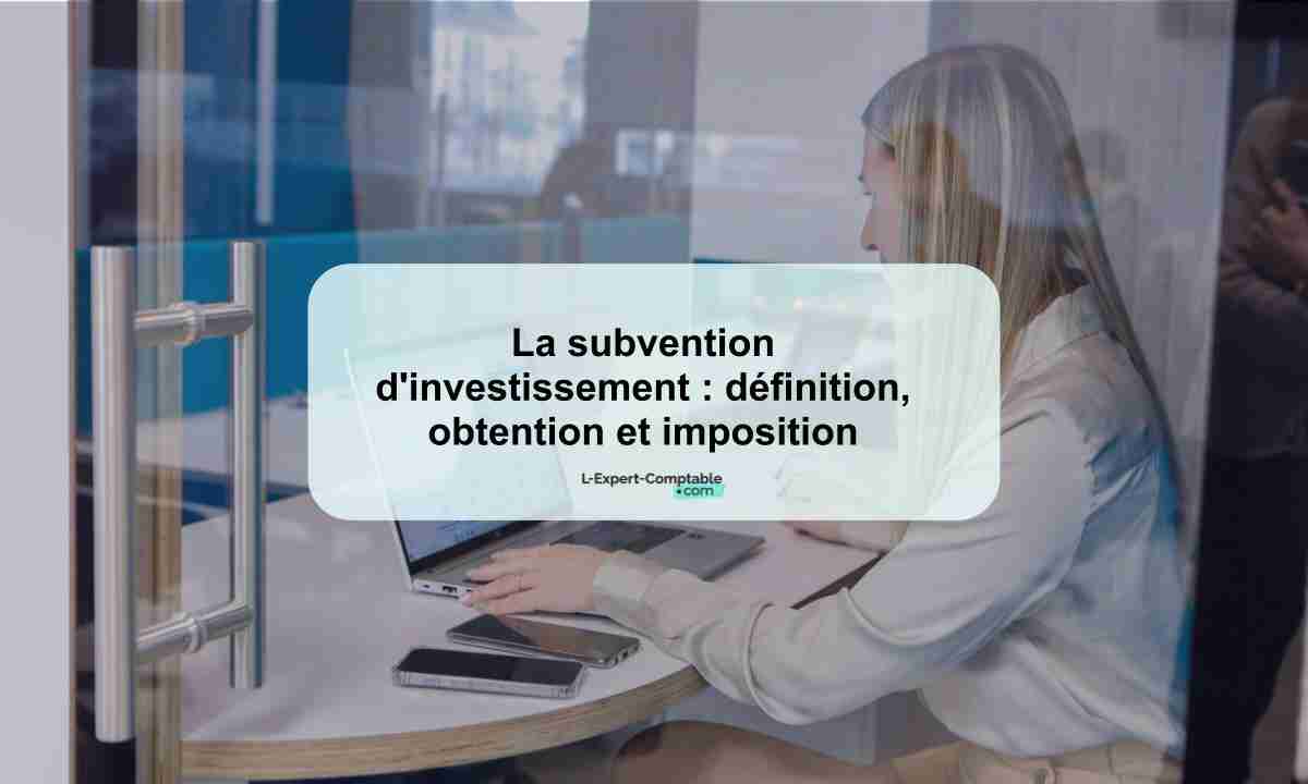 La subvention d'investissement : définition, obtention et imposition