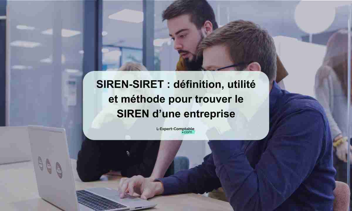 SIREN-SIRET : définition, utilité et méthode pour trouver le SIREN d’une entreprise