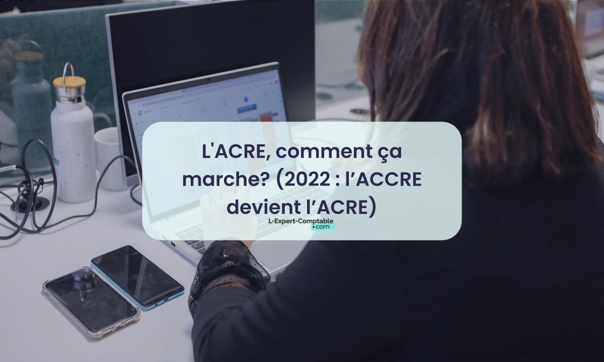 L'ACRE, comment ça marche? (2021 : l’ACCRE devient l’ACRE)