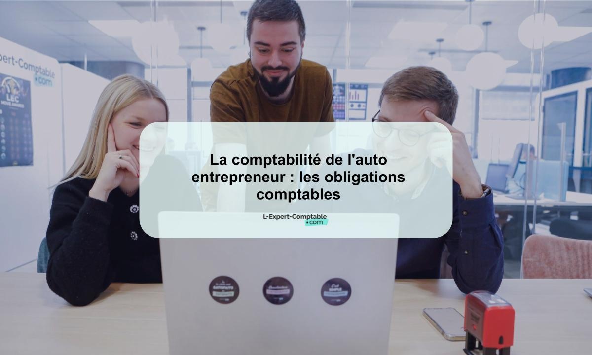La comptabilité de l'auto entrepreneur : les obligations comptables