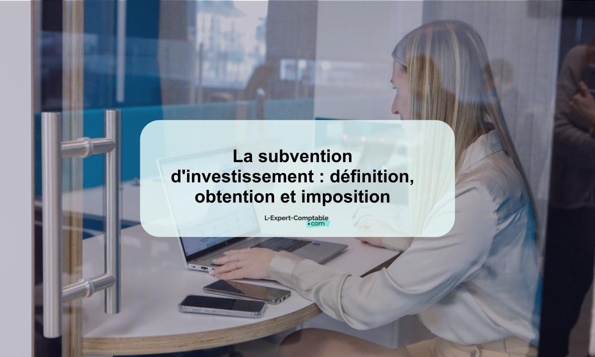 La subvention d'investissement : définition, obtention et imposition