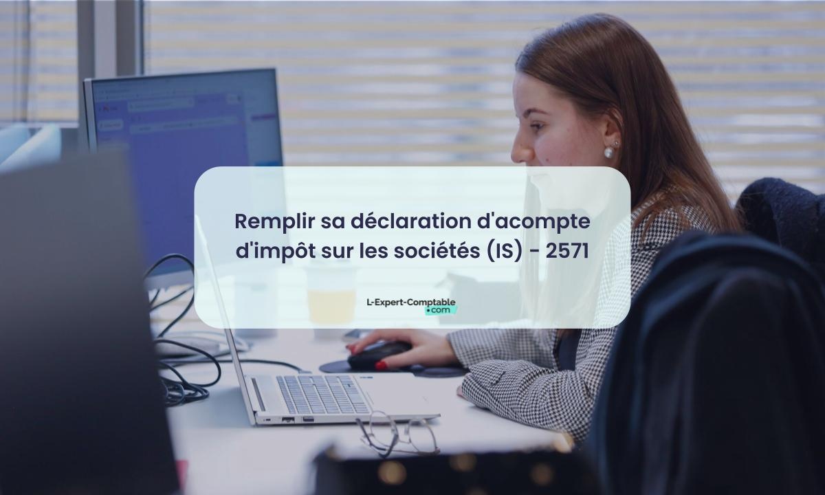 Remplir sa déclaration d'acompte d'impôt sur les sociétés (IS) - 2571